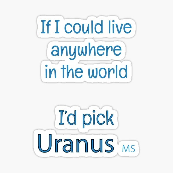 "If I could live anywhere in the world I'd pick Uranus" Sticker for ...