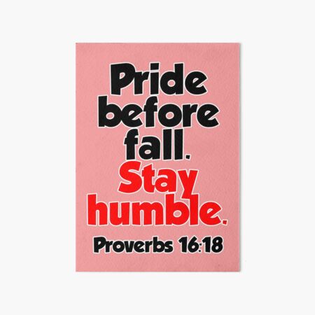 "Proverbs 16-18 Pride before fall stay humble" Art Board Print by ...