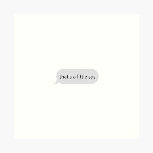 "Thats a little sus" Art Print by ogknauf | Redbubble