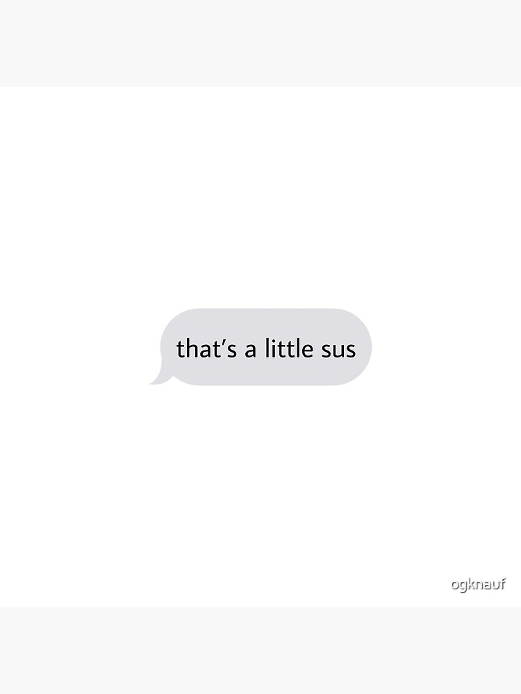 "Thats a little sus" Art Print by ogknauf | Redbubble