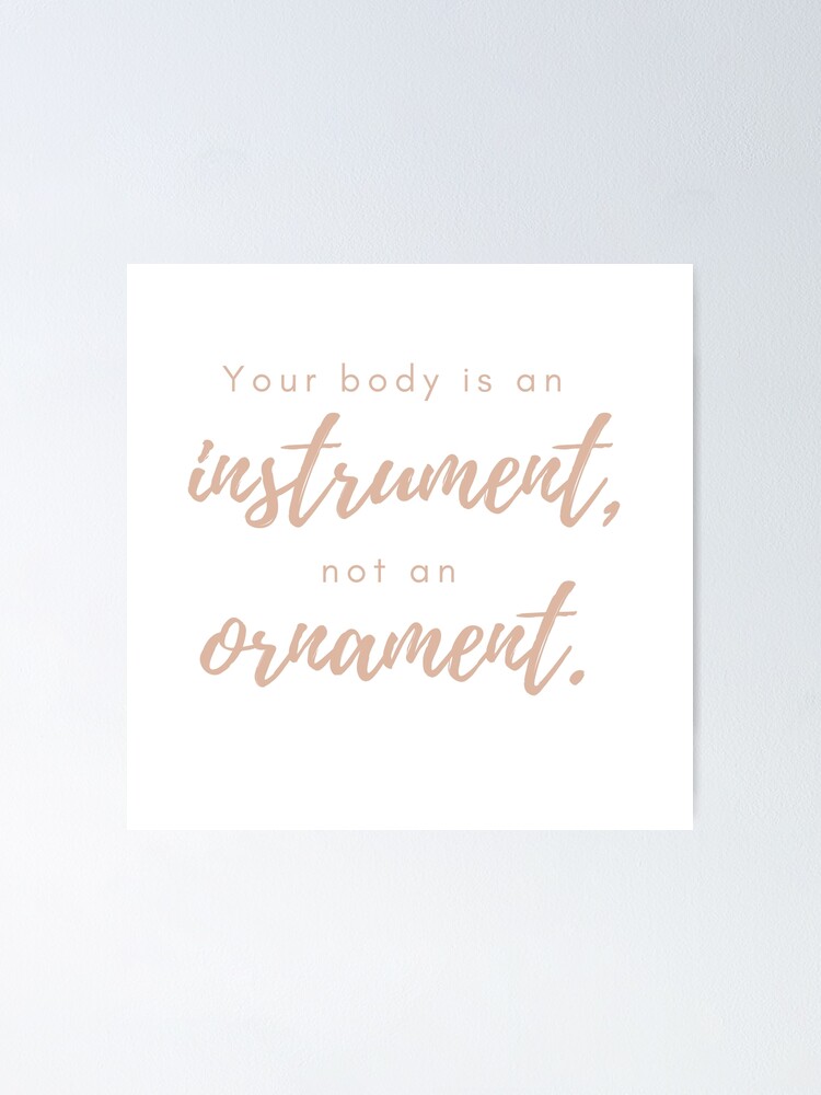 "Your Body is an Instrument, Not an Ornament" Poster for Sale by ...