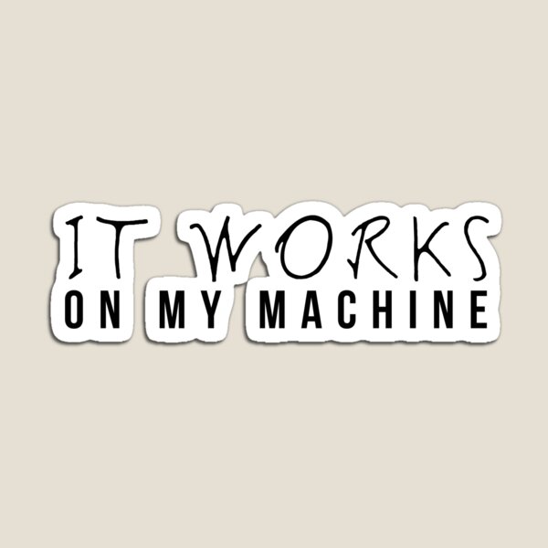 It Works On My Machine Magnets | Redbubble