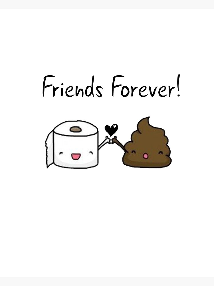 "Toilet paper and Poop friends for ever " Poster by MadeByMed | Redbubble