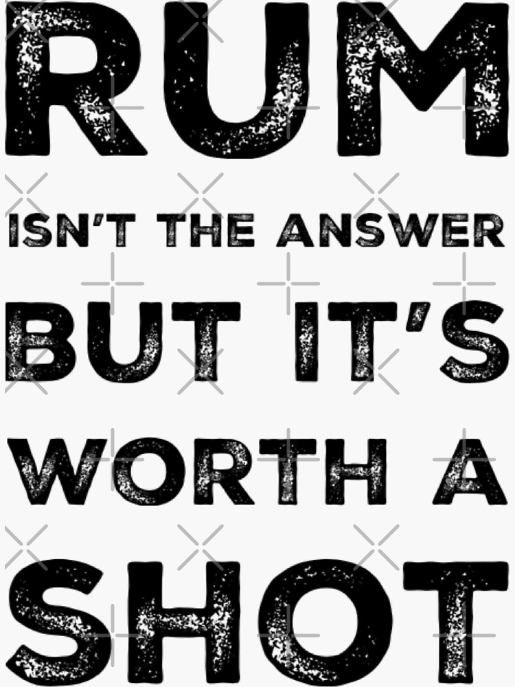 "Rum isn’t the answer but it’s worth a shot funny drinking slogan ...