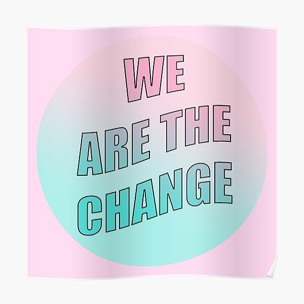 "We Are The Change" Poster for Sale by cesarhiar | Redbubble