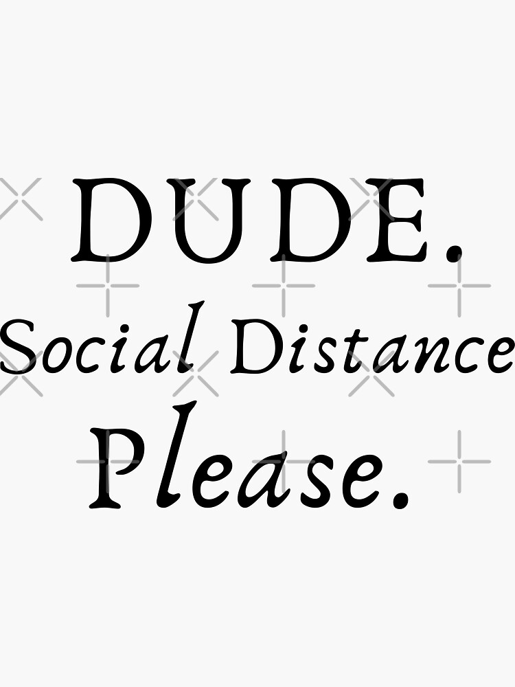 "DUDE SOCIAL DISTANCE PLEASE" Sticker by Luxanna85 | Redbubble