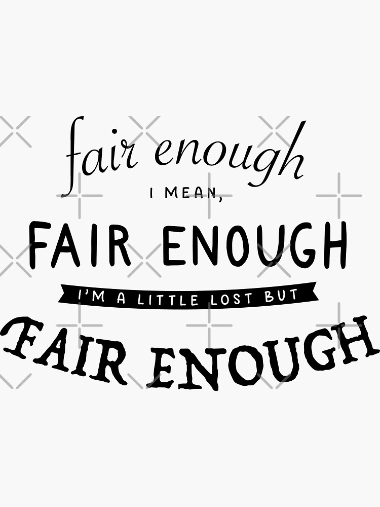 "fair enough - i'm a little lost but fair enough" Sticker for Sale by ...