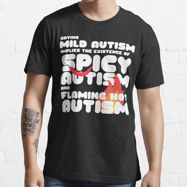 Spicy Autism T-Shirts | Redbubble