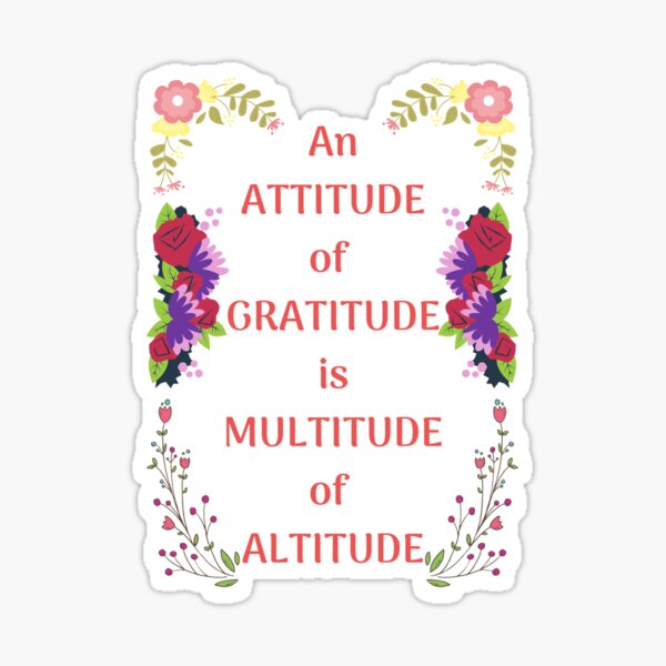 "An attitude of gratitude is a multitude of altitude" Sticker for Sale ...