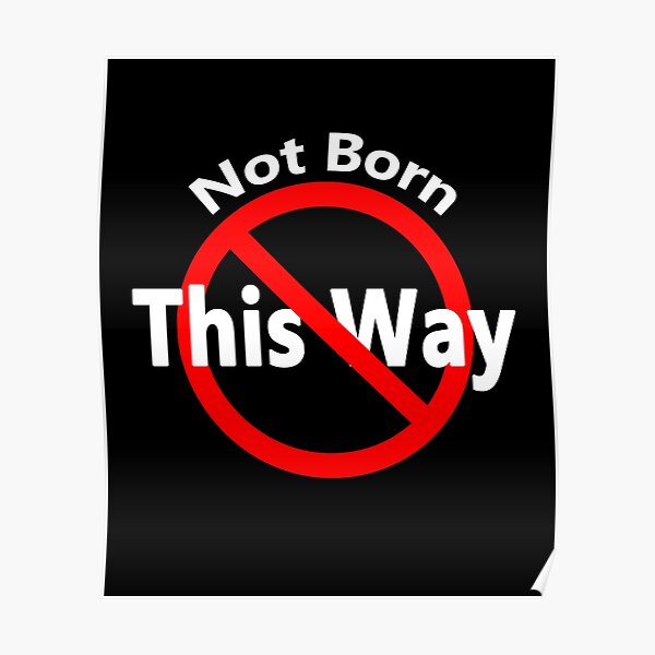 "Not Born This Way " Poster for Sale by notstuff | Redbubble