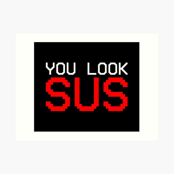 "You Look Sus - Among Us" Art Print for Sale by AJ-DesignCo | Redbubble