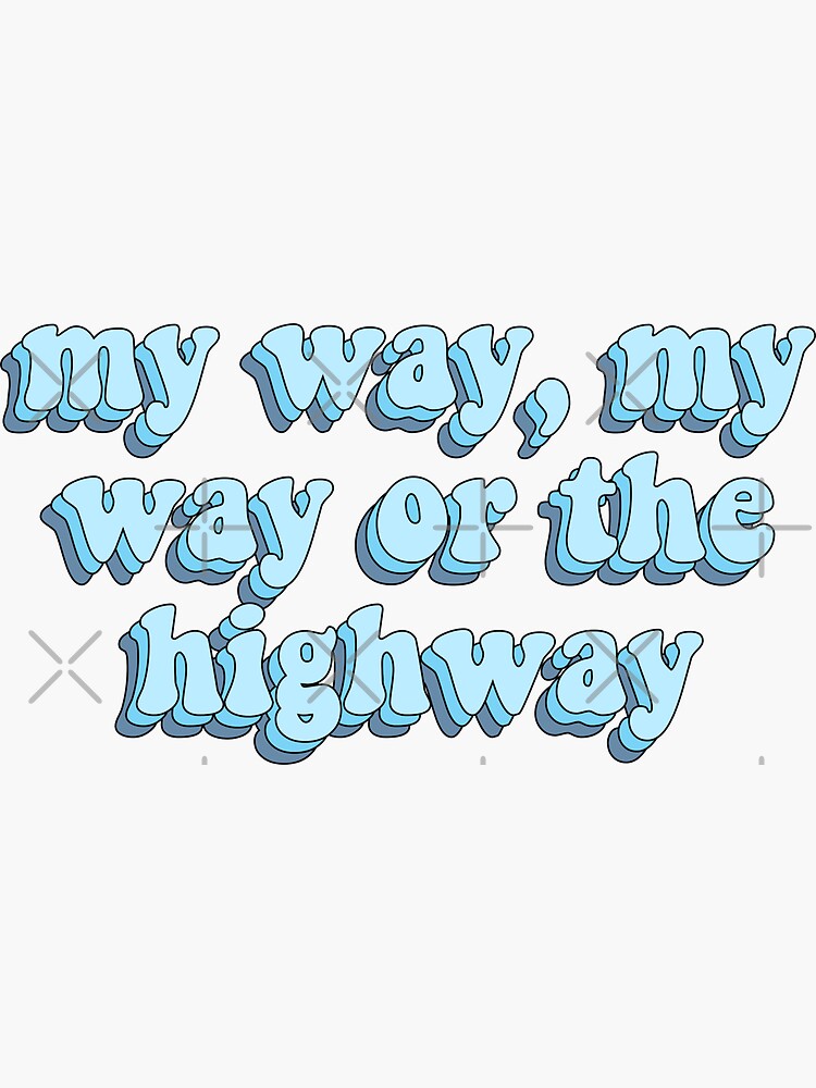 "my way my way or the highway" Sticker for Sale by saracreates | Redbubble