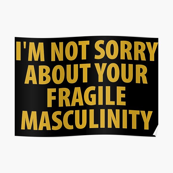 "I'm Not Sorry About Your Fragile Masculinity" Poster for Sale by Fyms ...