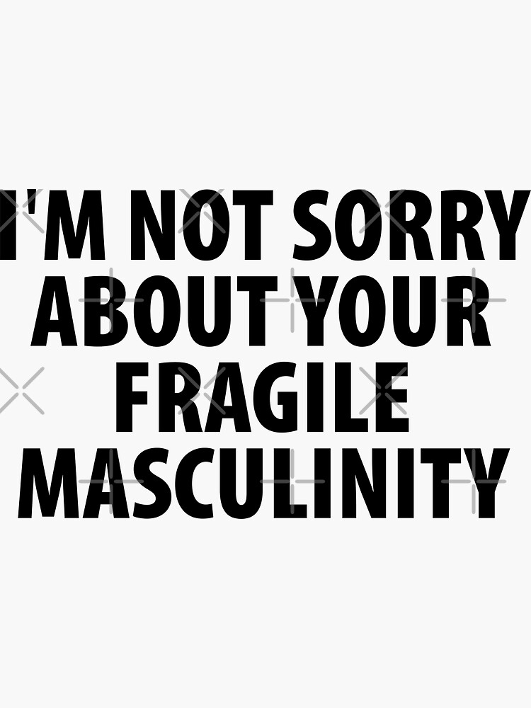 "I'm Not Sorry About Your Fragile Masculinity" Sticker by Fyms | Redbubble