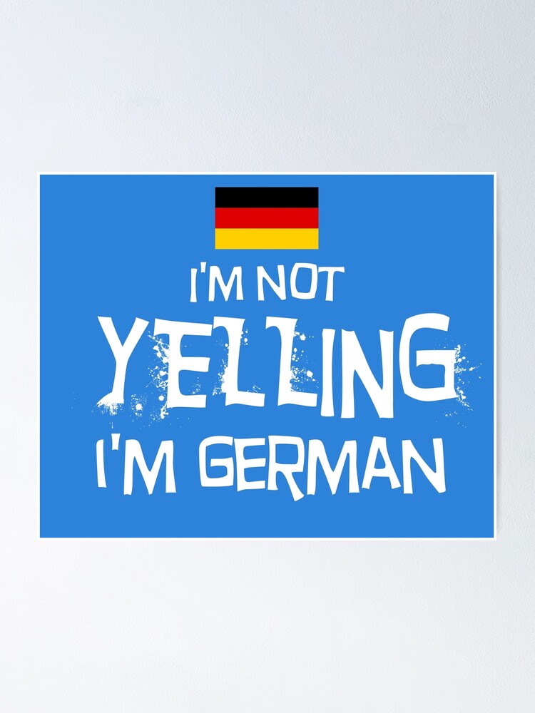 "Copy of I'm not yelling, I'm German With the flag of Germany" Poster ...