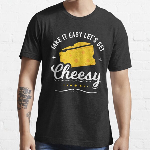 "Cheese Lover Gift - Take it Easy Let's Get Cheesy" T-shirt for Sale by ...