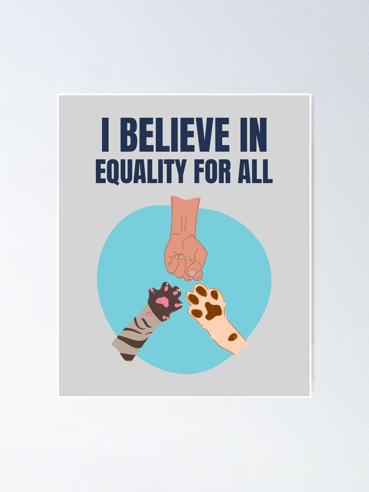 "Equality for all, dogs and cats" Poster by Monskyart | Redbubble