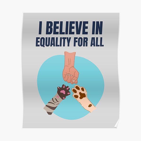 "Equality for all, dogs and cats" Poster by Monskyart | Redbubble