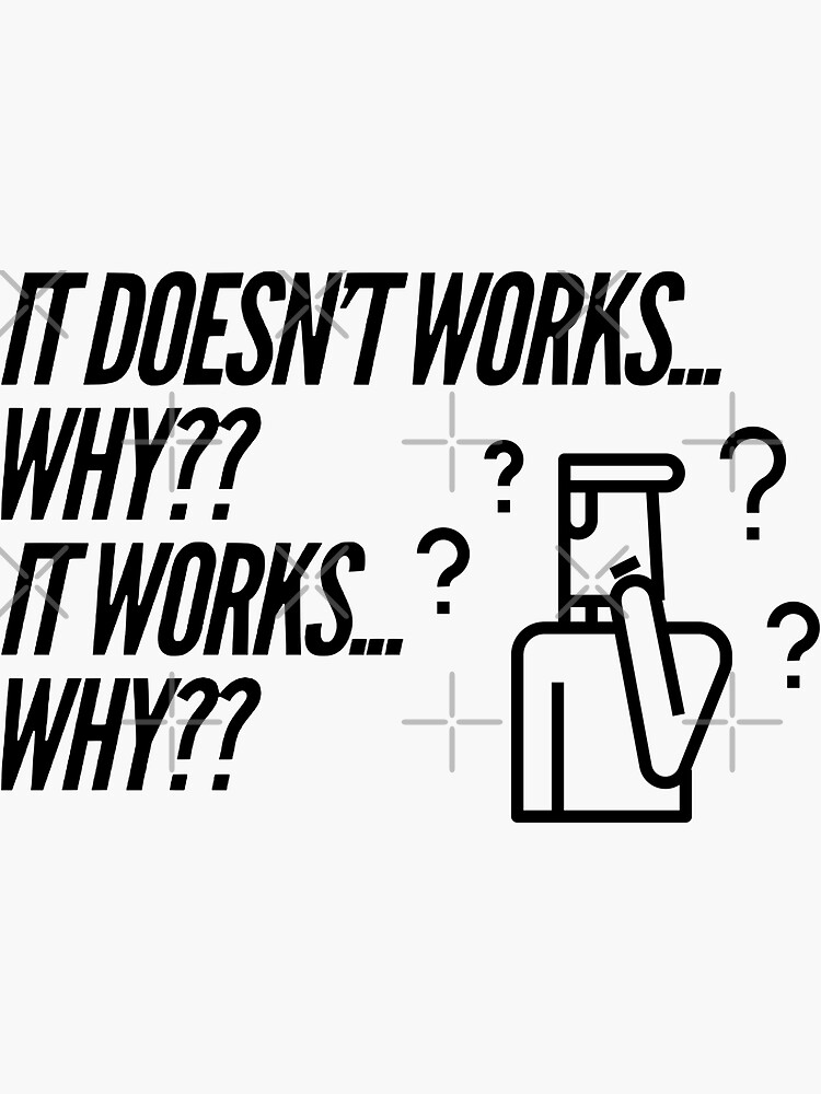 "It Doesn't Works... Why?? It Works... Why?? (black)" Sticker by ...