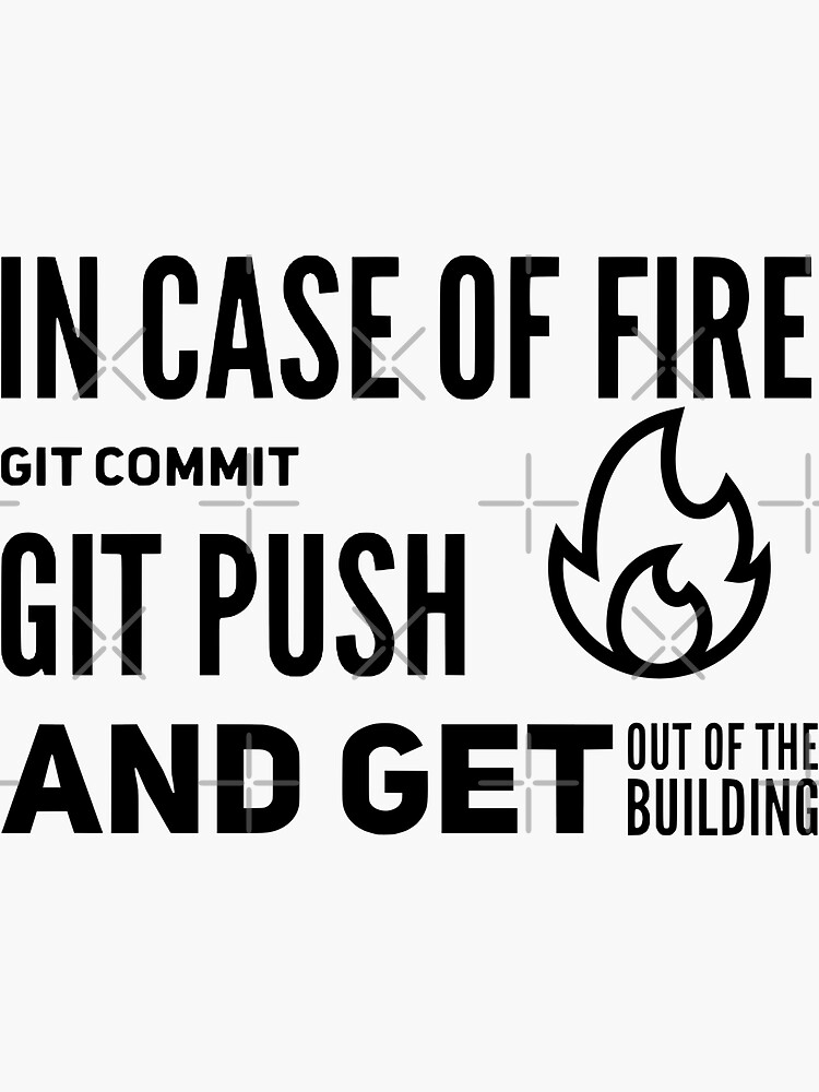 "In Case Of Fire GIT Commit GIT Push And Get Out Of The Building (black)" Sticker for Sale by ...