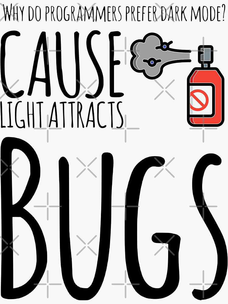 "Why Do Programmers Prefer Dark Mode? Cause Light Attracts Bugs (color black)" Sticker for Sale ...