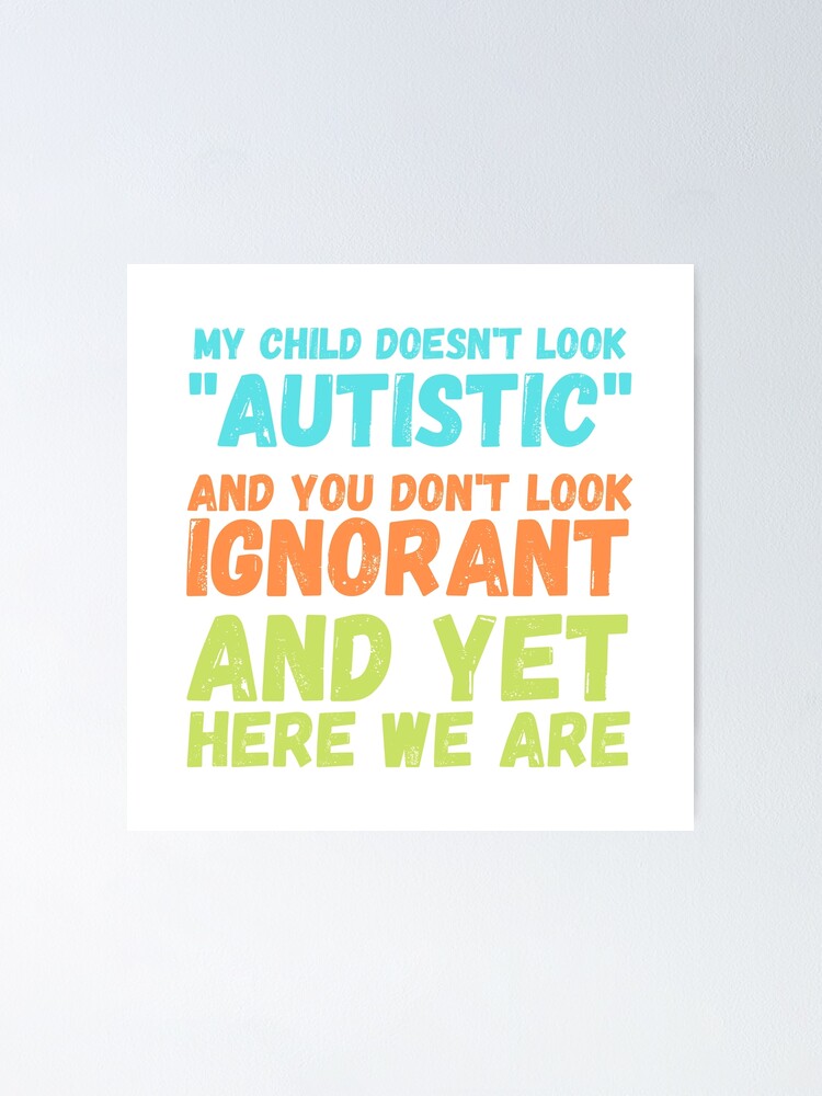 "Autism Memes My Child Doesn't Look "Autistic"" Poster for Sale by ...