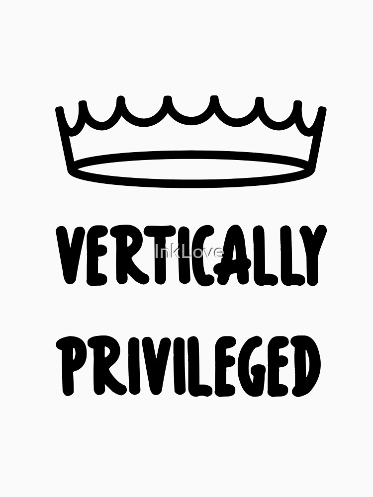 "Vertically Privileged - Quote for tall people" Essential T-Shirt for ...