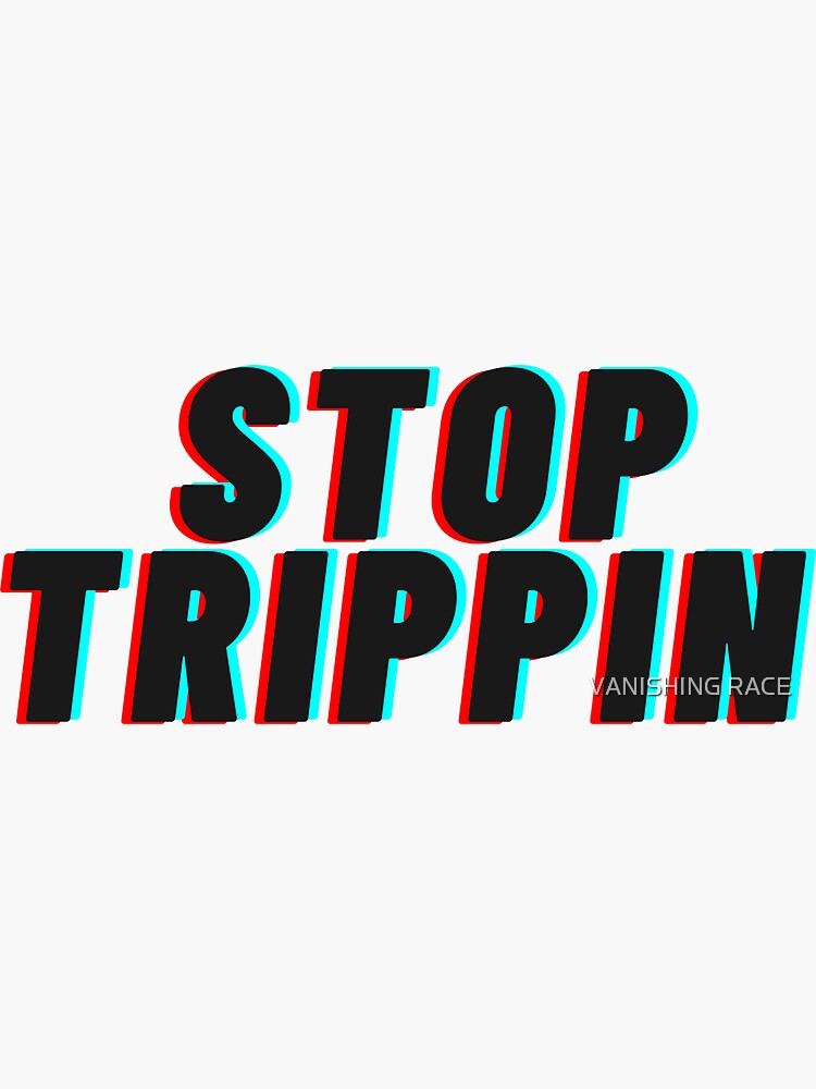 "Stop Tripping" Sticker by VanishingRace | Redbubble