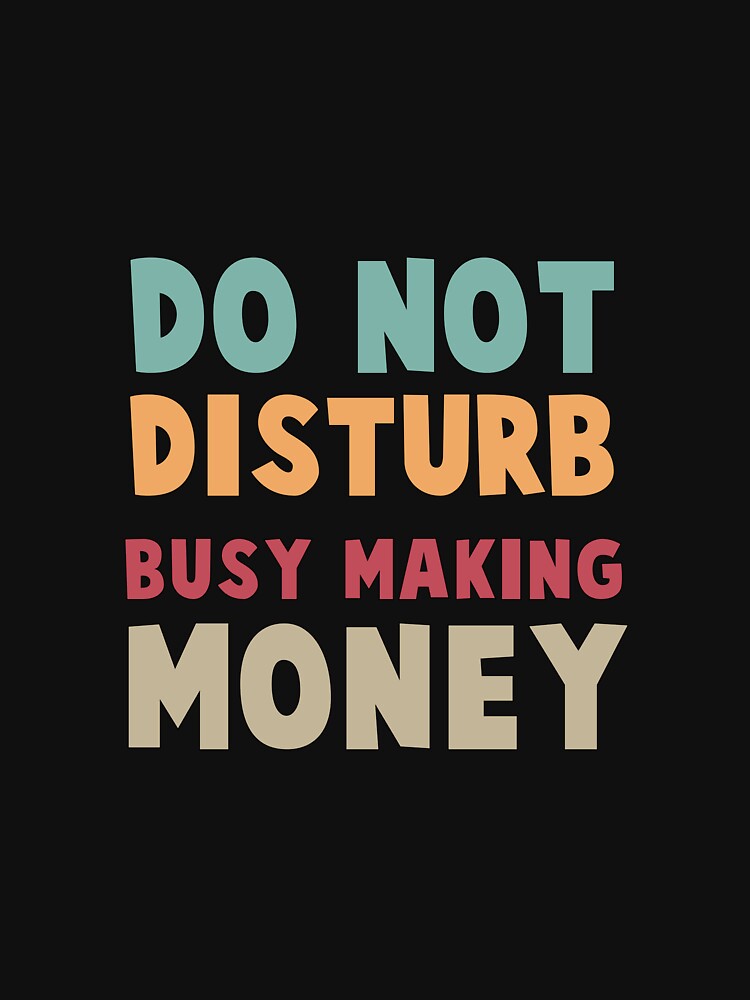 "Do Not Disturb Busy Making Money" T-shirt for Sale by riamo66 ...