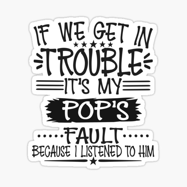 "If We Get in Trouble It's My Pop's Fault" Sticker for Sale by jonnaa ...