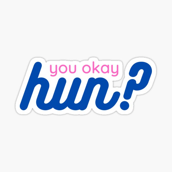 "You okay hun?" Sticker for Sale by NomadMessenger | Redbubble