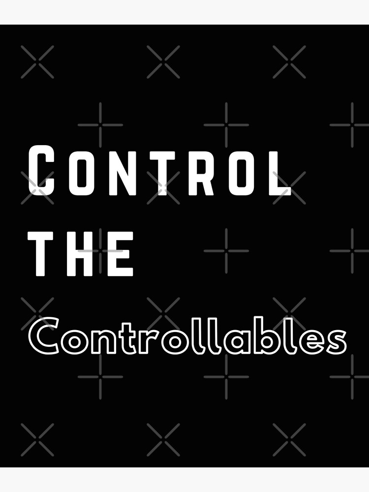 "Control the controllables. Text only design. White text." Poster for ...