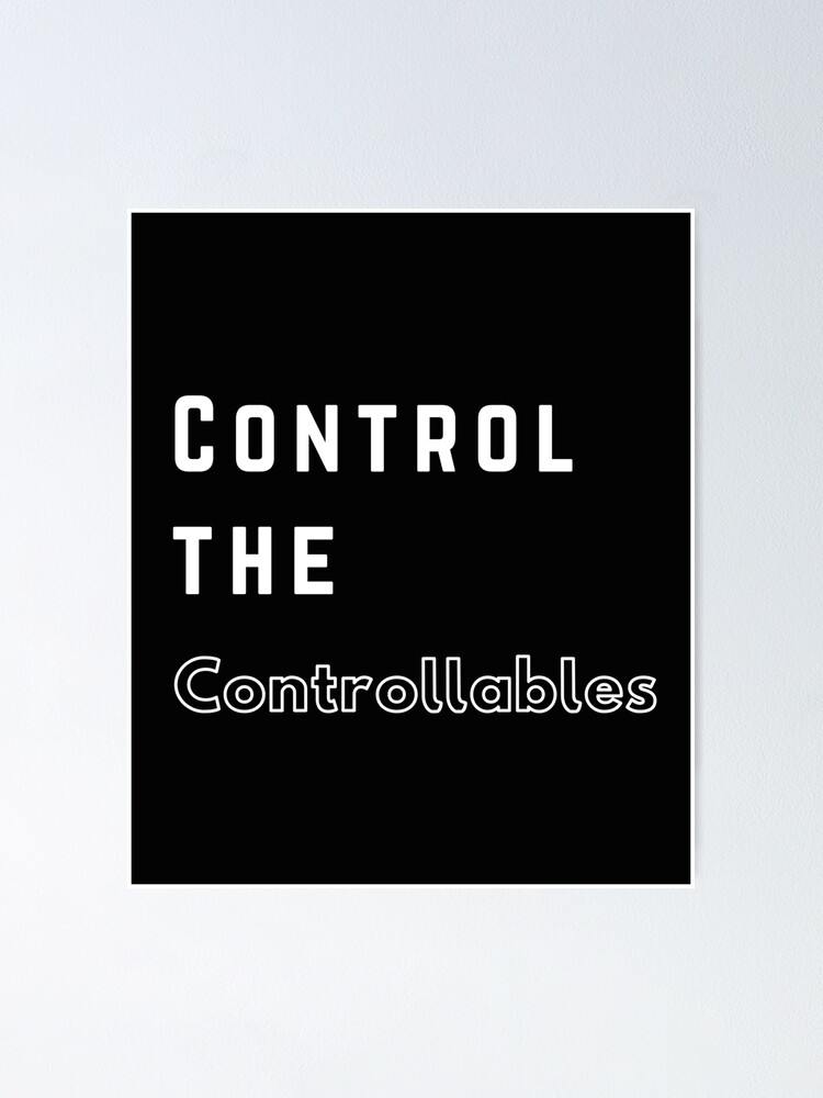 "Control the controllables. Text only design. White text." Poster for ...