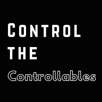 "Control the controllables. Text only design. White text." Poster for ...
