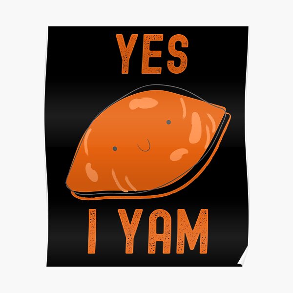 "Yes I Yam" Poster for Sale by Bigtofitmumwld | Redbubble
