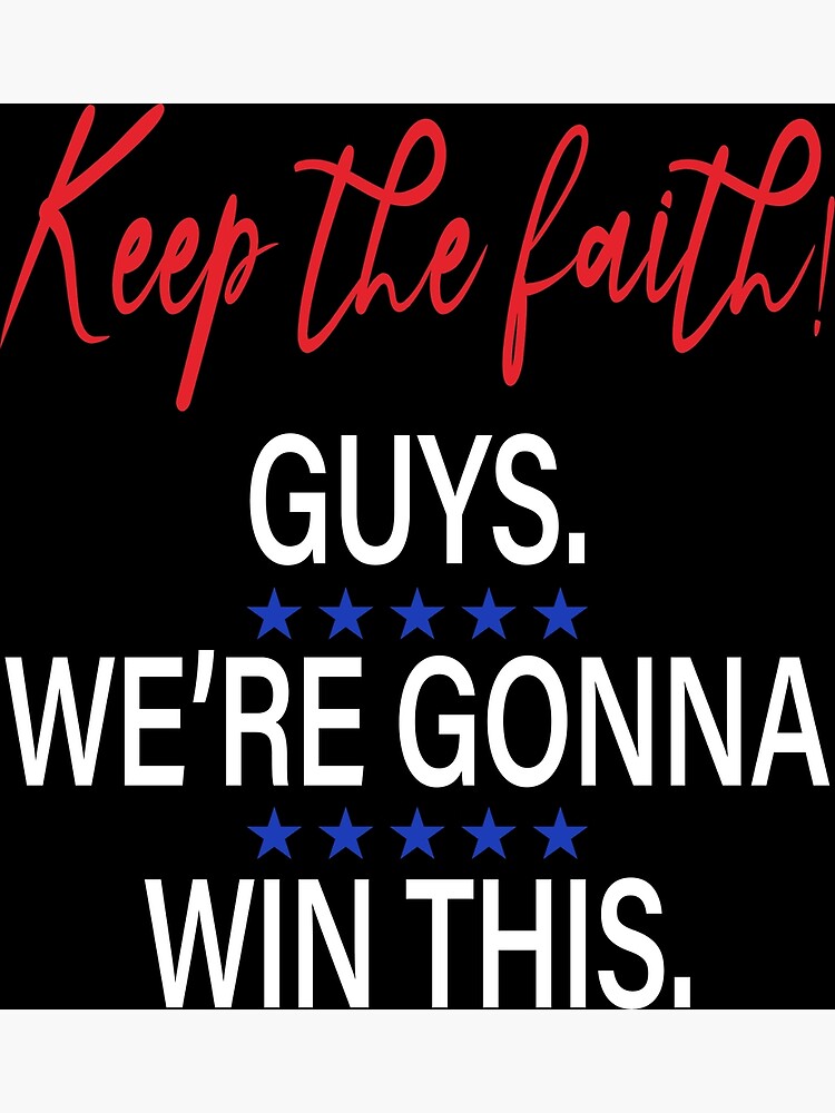 "Keep the faith, guys. We’re gonna win this" Poster by UwillBeAwesome ...