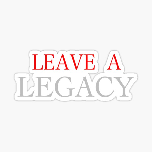 Leave A Legacy Stickers | Redbubble