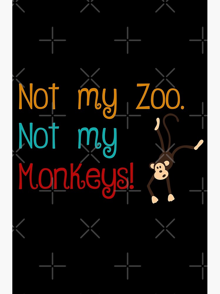 "Not my Zoo. Not my Monkeys!" Poster for Sale by m1kels | Redbubble
