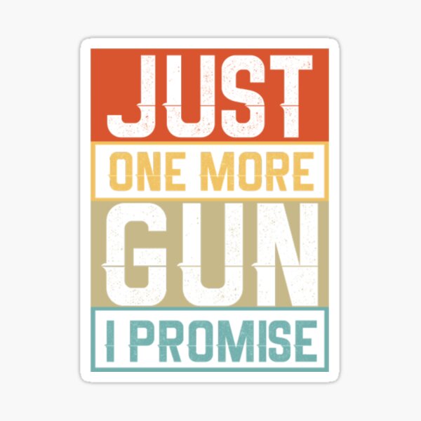 "Just One More Gun I Promise" Sticker for Sale by AlvarezTimothy ...