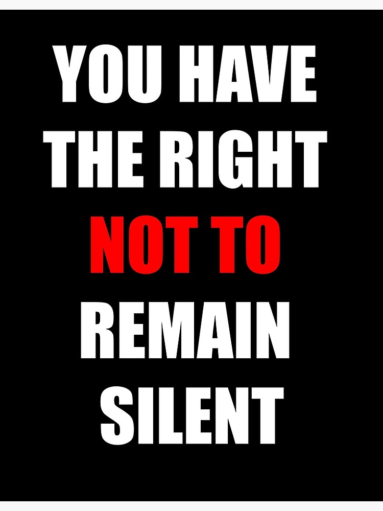 "You have the right NOT TO remain silent quote" Poster for Sale by ...