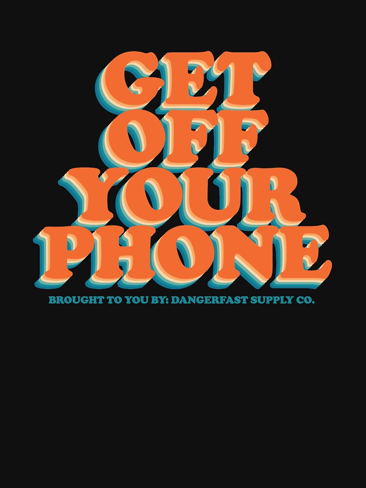"GET OFF YOUR PHONE" T-shirt by DangerFast | Redbubble
