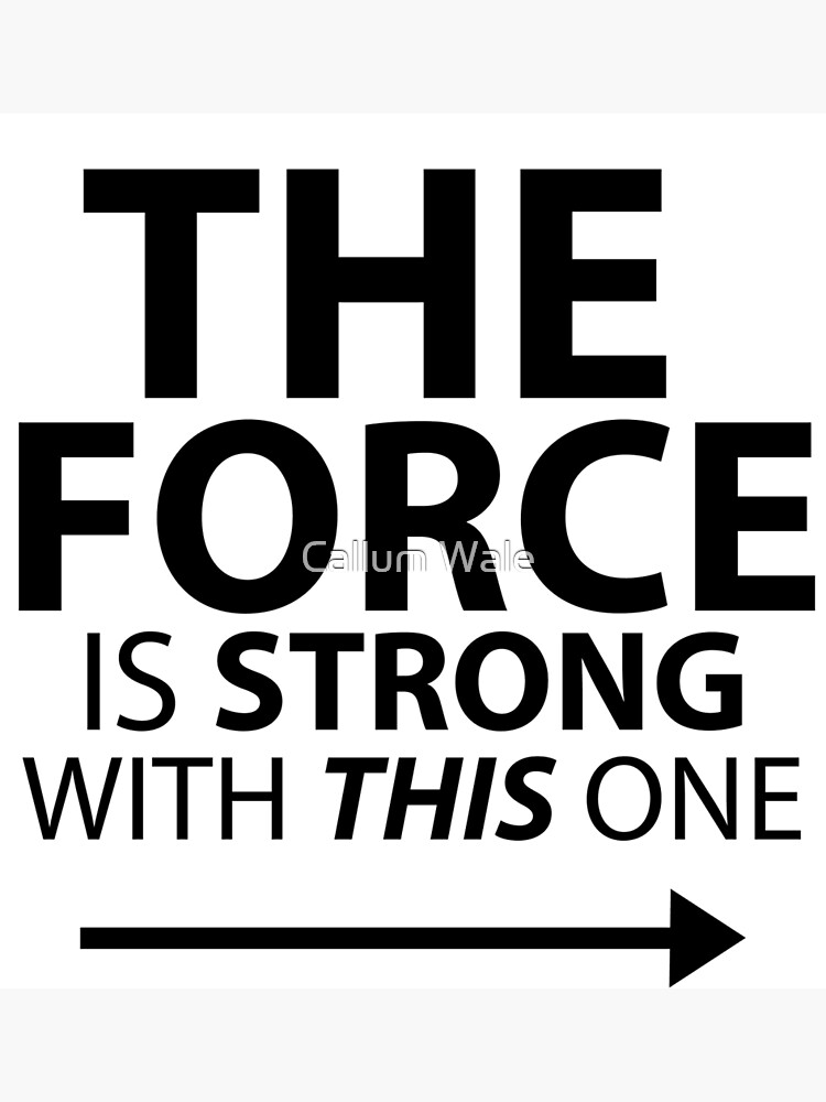 "The Force Is Strong With This One." Poster by callumwale | Redbubble