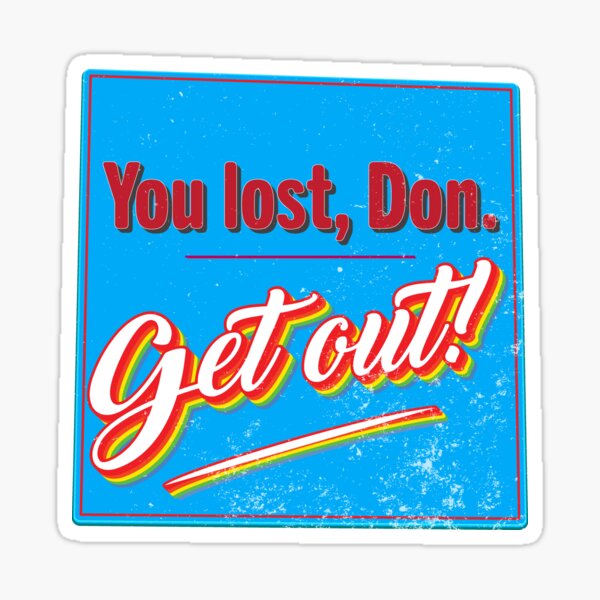 "You Lost Don Get Out" Sticker for Sale by Misfit0701 | Redbubble