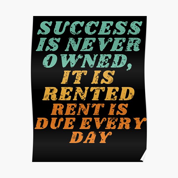 "Success Is Never Owned It Is Rented Rent Is Due Every Day | Motivation ...