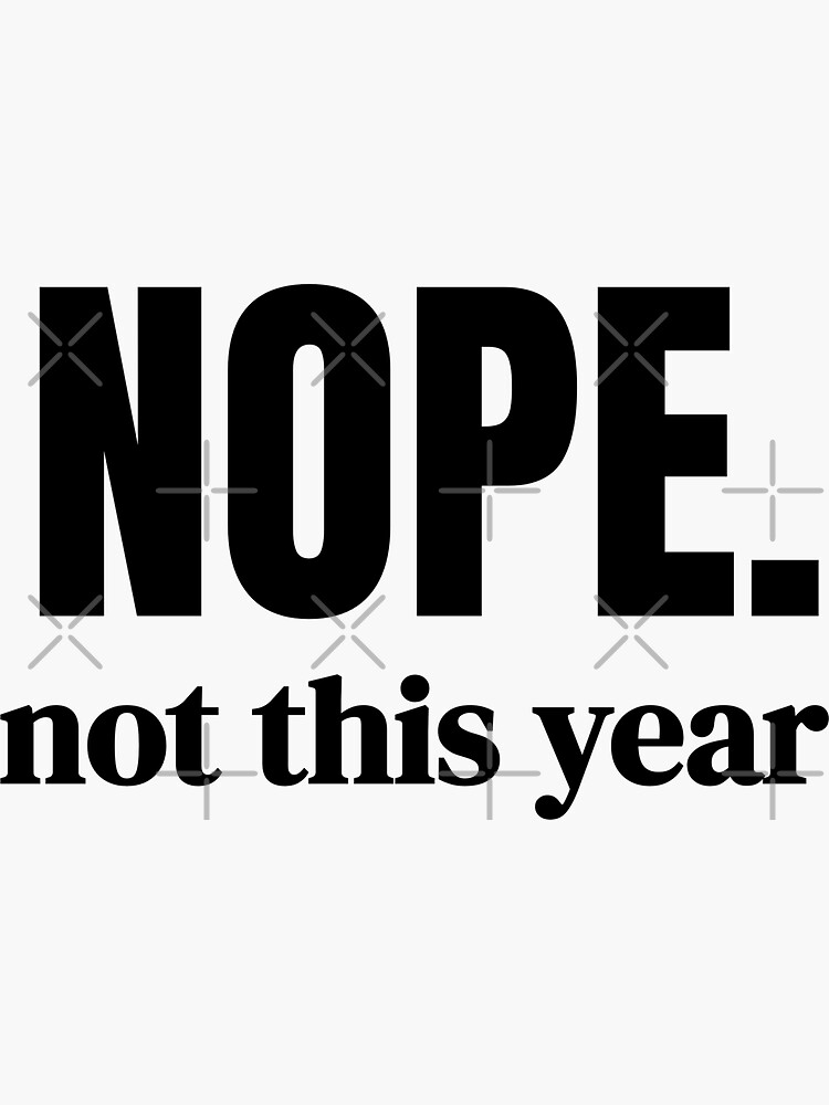 "Nope Not This Year Funny Quotes" Sticker for Sale by Shellbelle44 ...