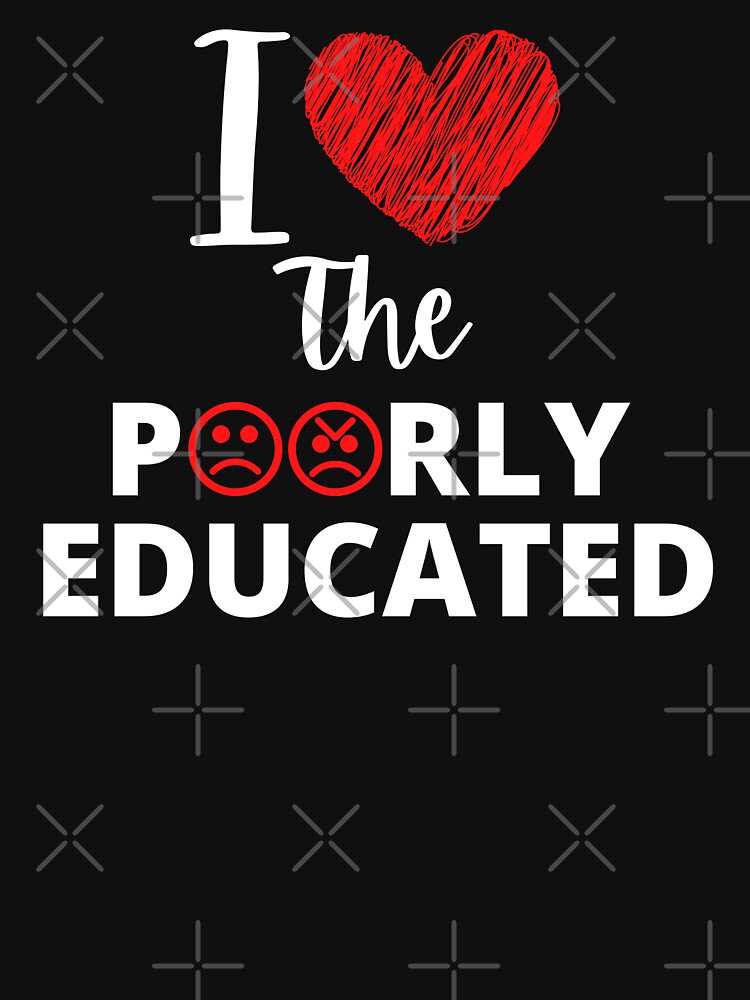 "I Love The Poorly Educated Donald Trump Quote" T-shirt by Fighter31 ...