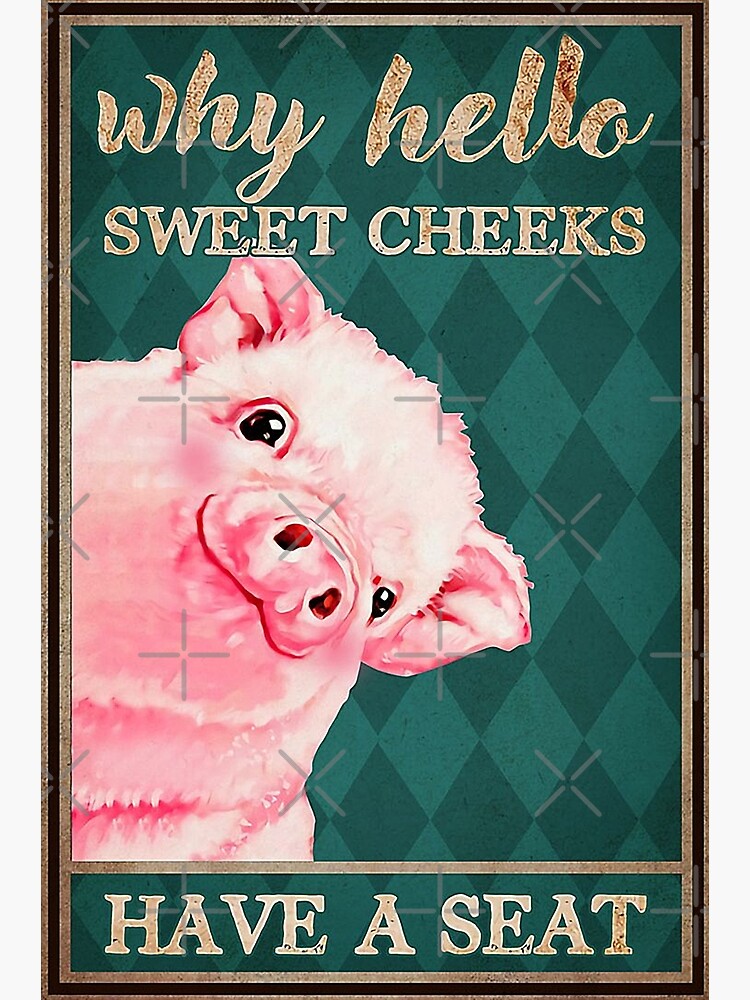 "Why Hello Sweet Cheeks Have A Seat Funny Pig" Poster by moonchildworld ...