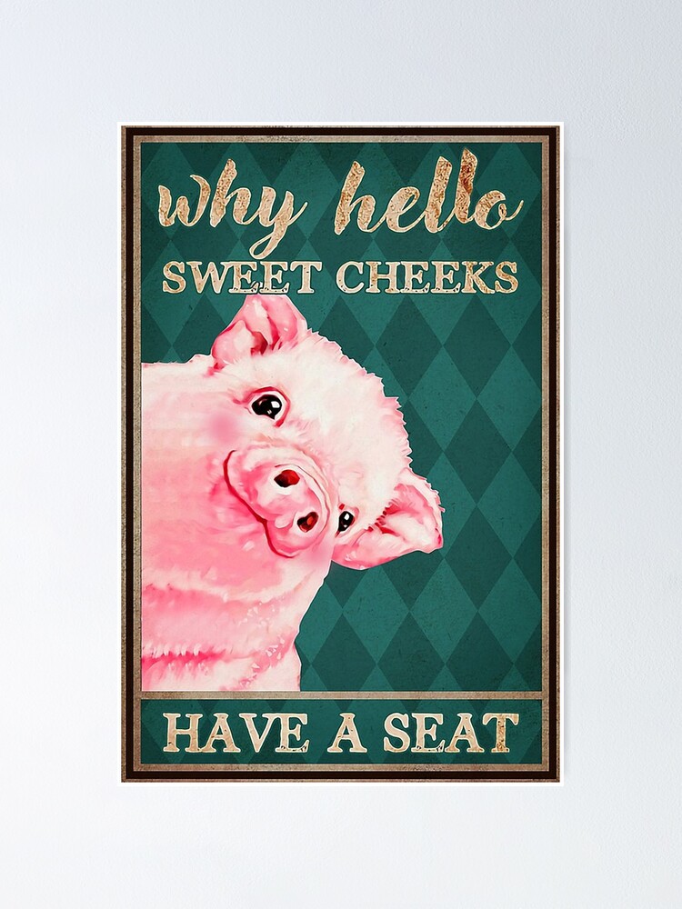 "Why Hello Sweet Cheeks Have A Seat Funny Pig" Poster by moonchildworld ...