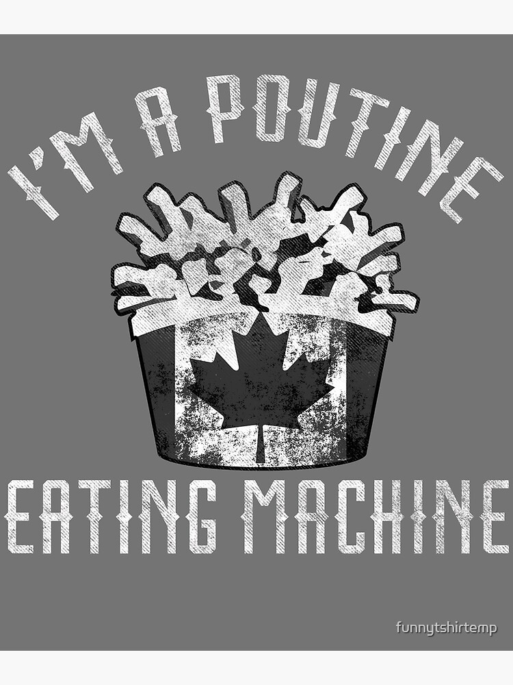 "I'm a Poutine Eating Machine Canadian Flag Funny" Poster for Sale by ...