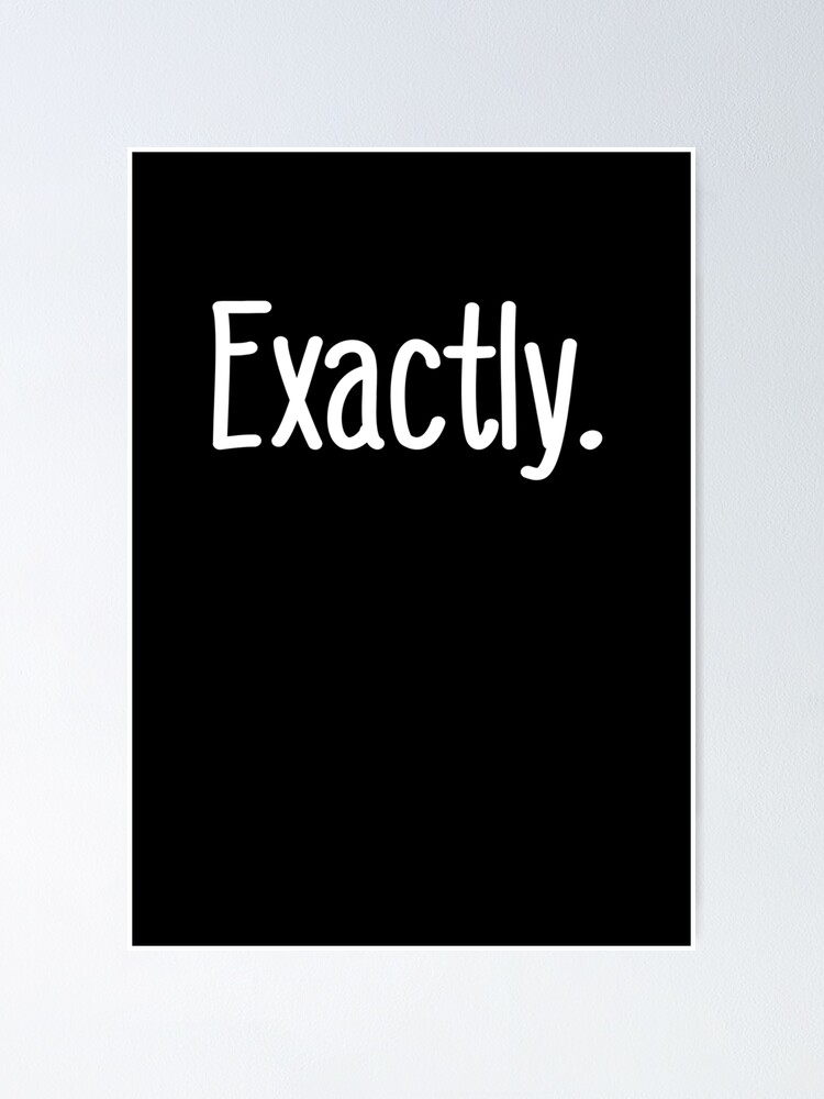 "Exactly. Funny simple typography" Poster by avinash-4321 | Redbubble